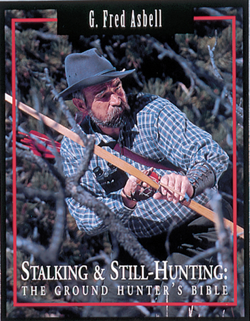 Stalking & Still-Hunting: The Ground Hunter's Bible by G. Fred Asbell